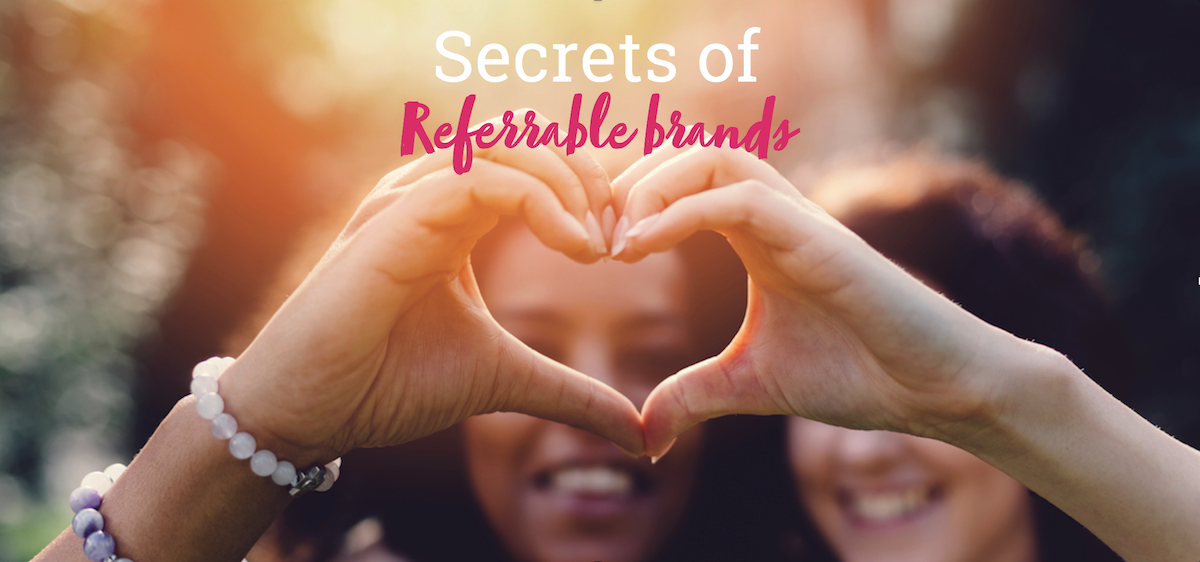 Brand love: 5 sure fire ways you know you have a referrable brand