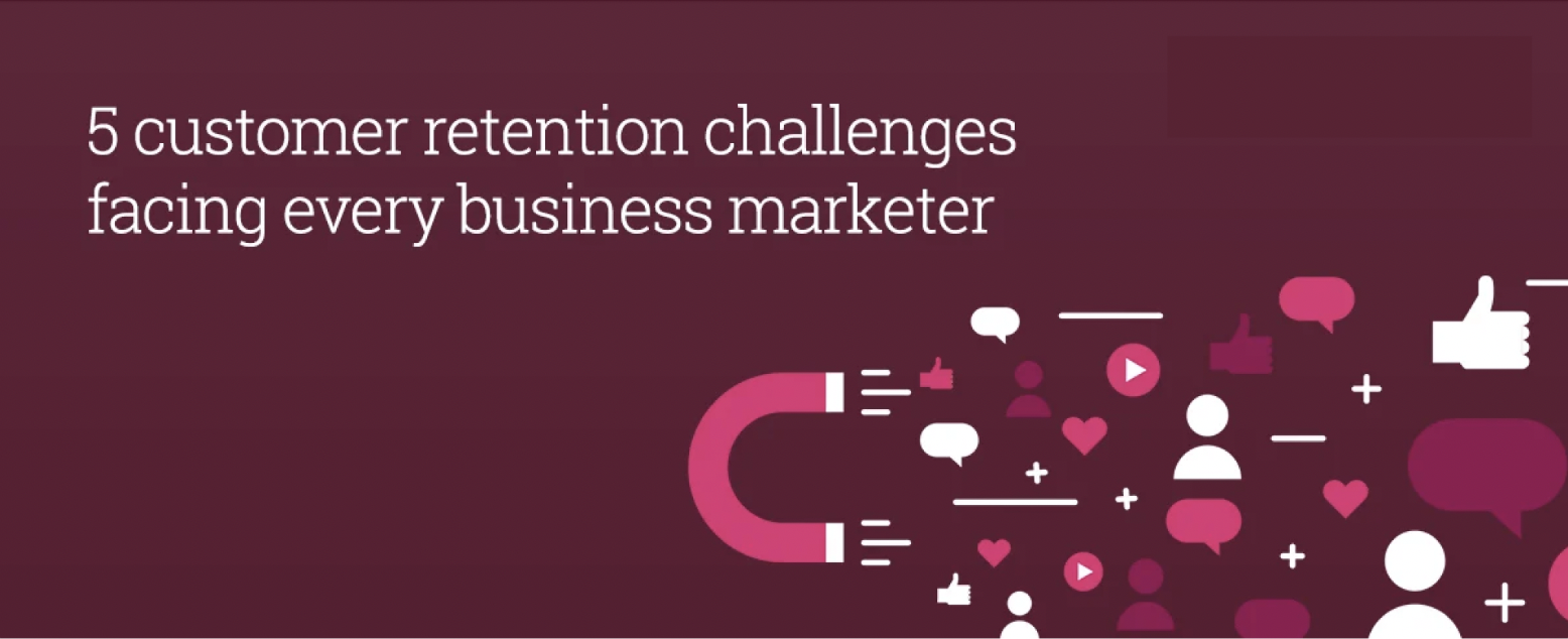 5 customer retention challenges facing every business marketer